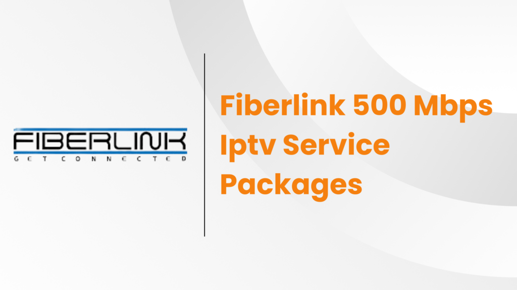 Fiberlink 500 Mbps Iptv Service Packages Price & Code In 2025